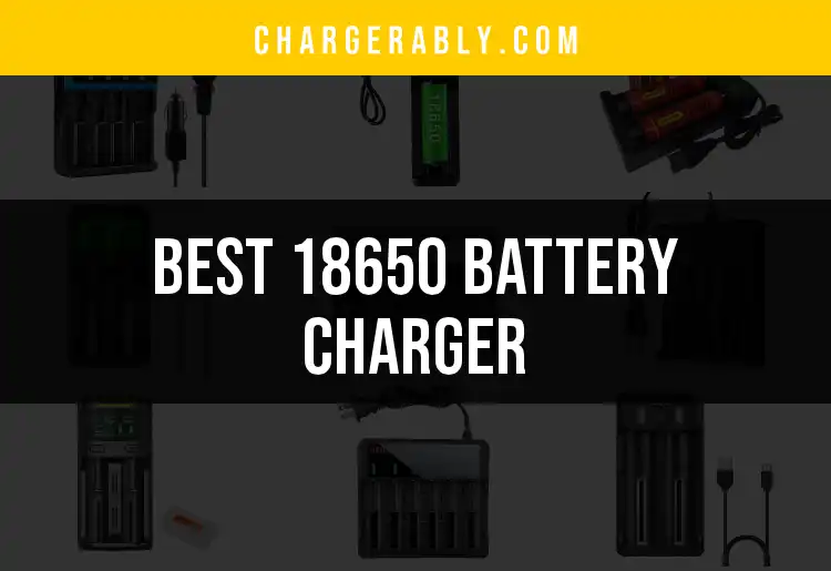 11 Top-Rated 18650 Battery Chargers You Need to Consider